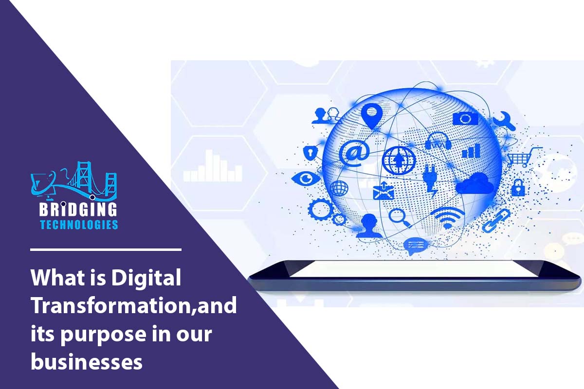 What is Digital Transformation, And Its Purpose in Our Businesses | Bridging Technologies